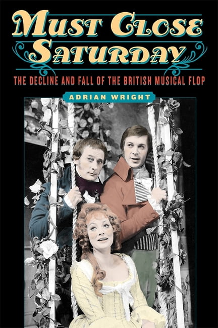 Must Close Saturday: The Decline and Fall of the British Musical Flop ...
