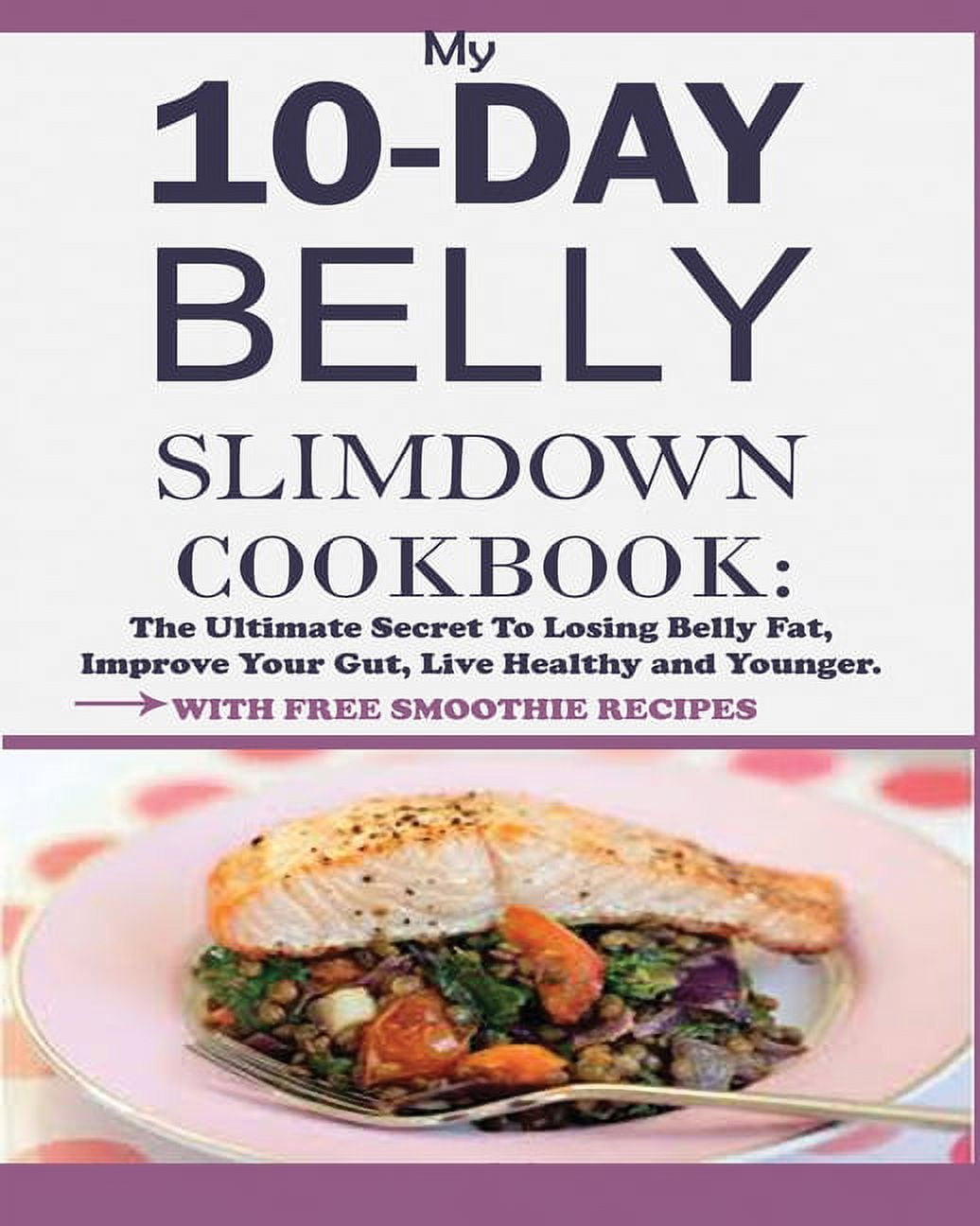 My 10-Day Belly Slim down Cookbook: The Ultimate Secret to Losing Belly ...