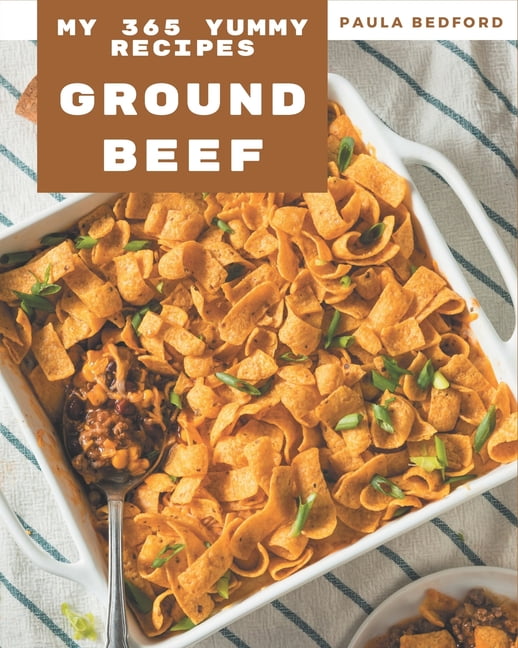 My 365 Yummy Ground Beef Recipes: Best-ever Yummy Ground Beef Cookbook ...