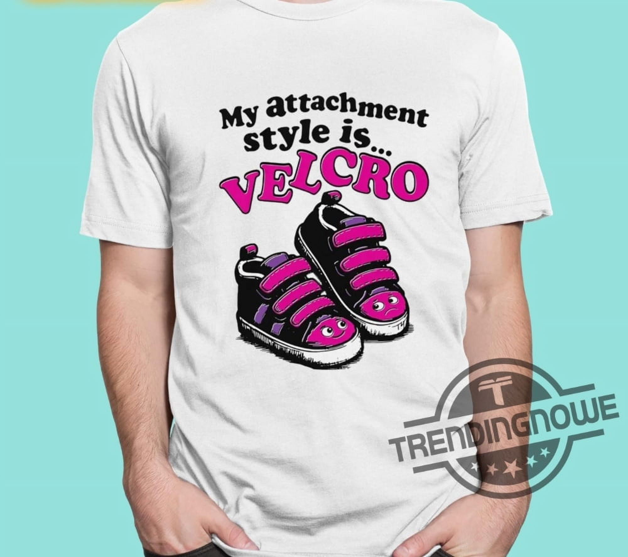 My Attachment Style Is Velcro Shirt - Walmart.com