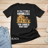 My Ball Python Is Harmless Funny Snake Reptile Lover Quote Unisex T ...