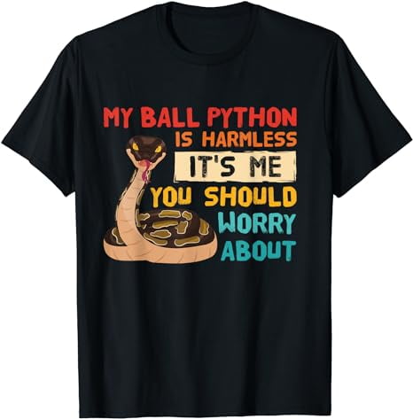 My Ball Python Is Harmless It's Me You Should Worry About T-Shirt ...