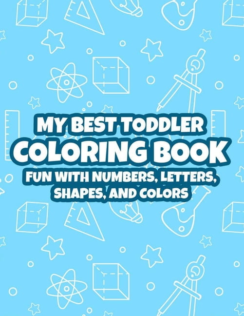 My Best Toddler Coloring Book Fun With Numbers, Letters, Shapes, And ...