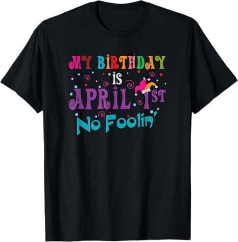 My Birthday Is April 1st No Fooling, Happy April Fools day T-Shirt ...