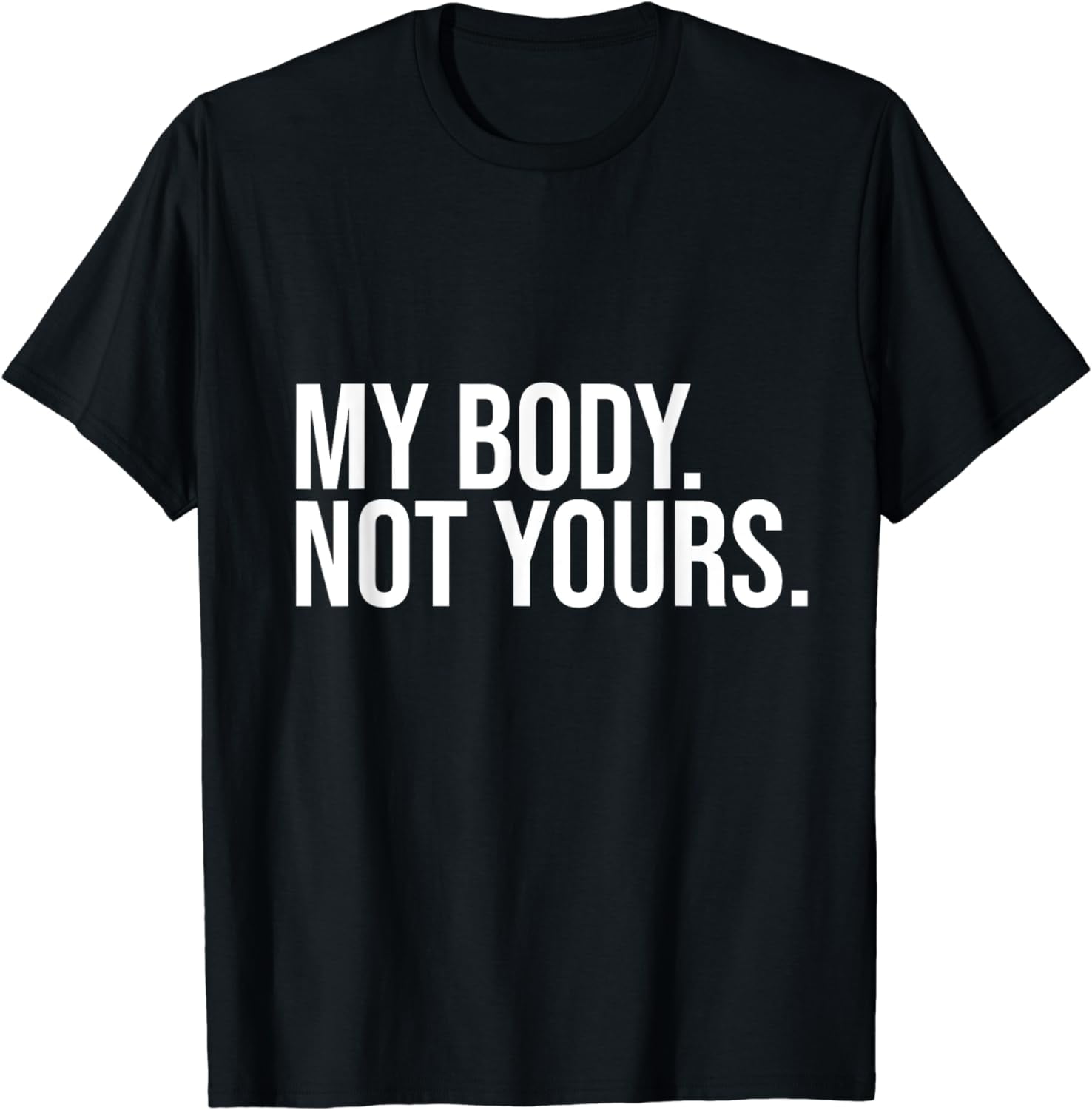My Body Not Yours Body Autonomy Feminism Self Choice Love T-Shirt ...