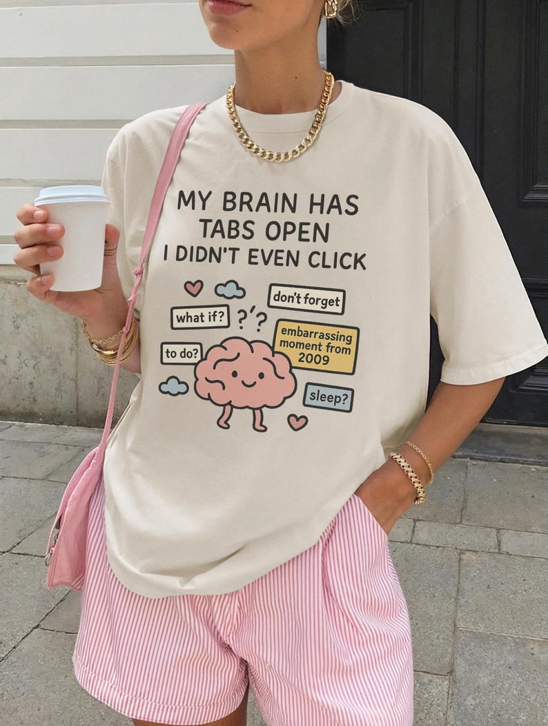 My Brain Has Tabs Open I Didn't Even Click Shirt, Brain Graphic ...