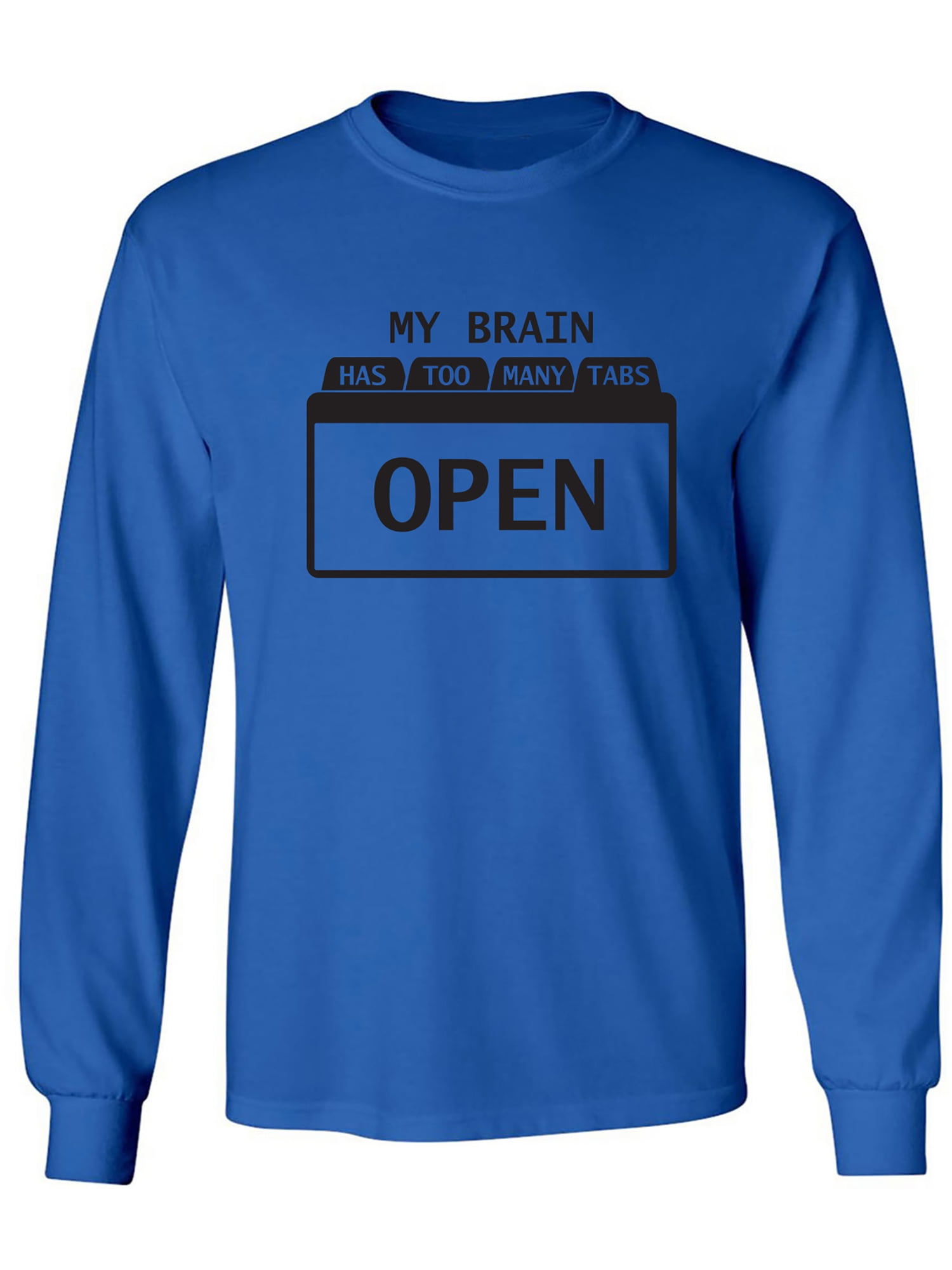 My Brain Has Too Many Tabs Open Adult Long Sleeve T-shirt - Walmart ...