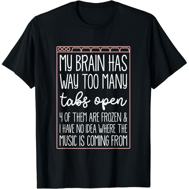 My Brain Has Way Too Many Tabs Open 4 Of Them Are Frozen T-Shirt - Walmart.com