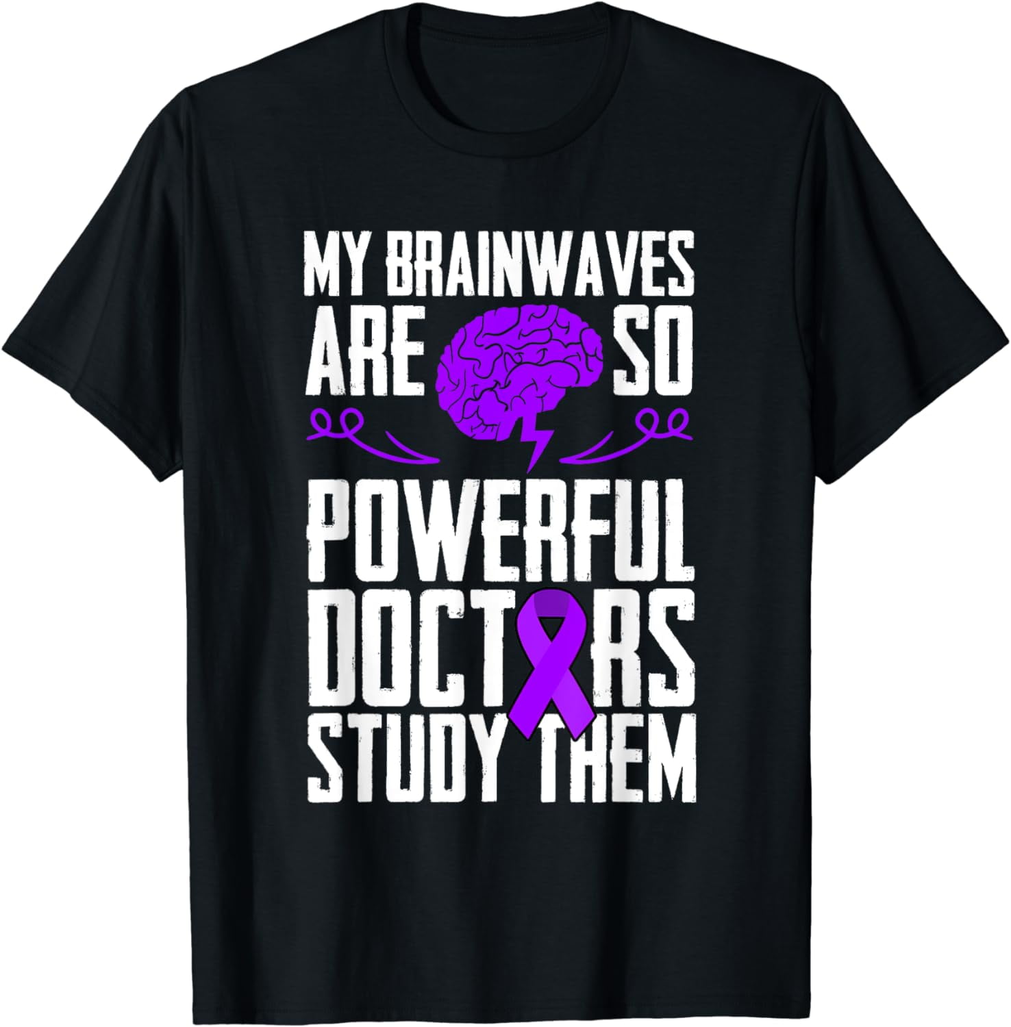 My Brainwaves Are So Powerful Doctors Study Them Epilepsy T-Shirt ...