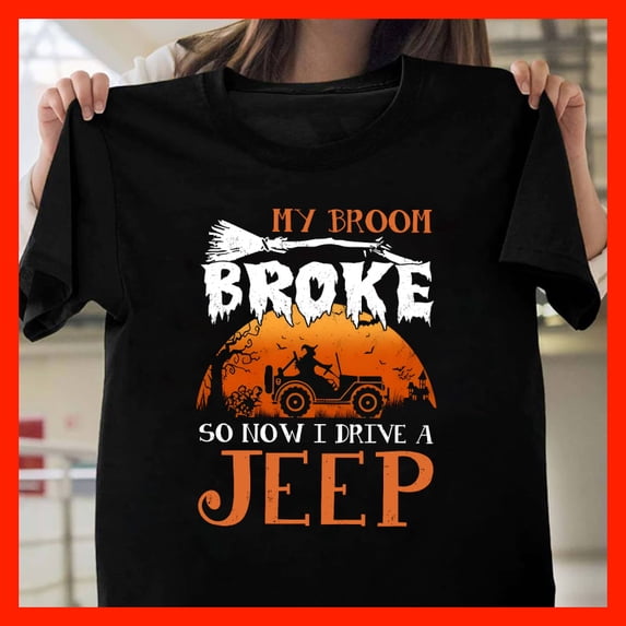 My Broom Broke So Now I Drive A Jeep Halloween Witch T-Shirt G1290, for ...