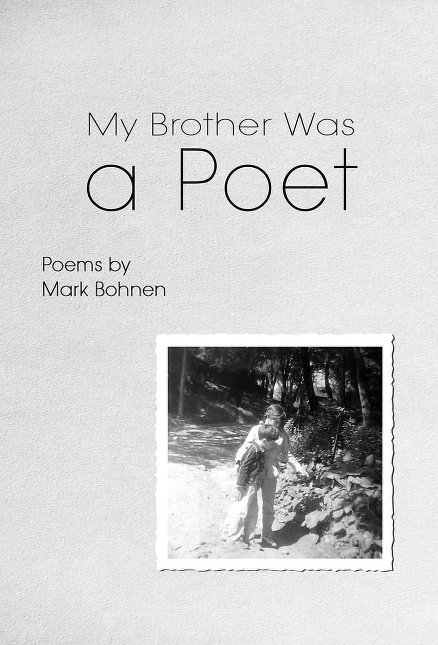 My Brother Was a Poet: Poems by Mark Bohnen, (Hardcover) - Walmart.com