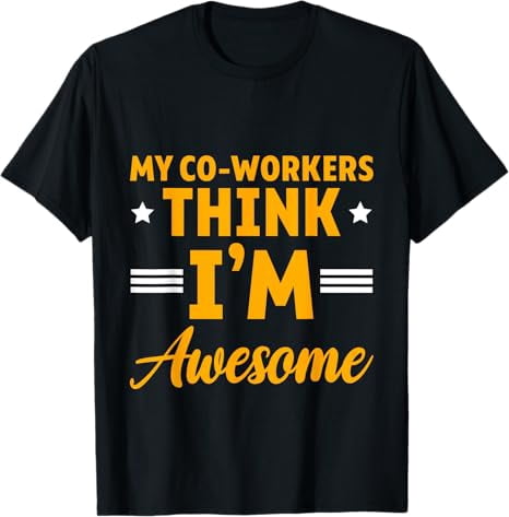 My Co-Workers Think I'm Awesome Office Employee - T-Shirt - Walmart.com
