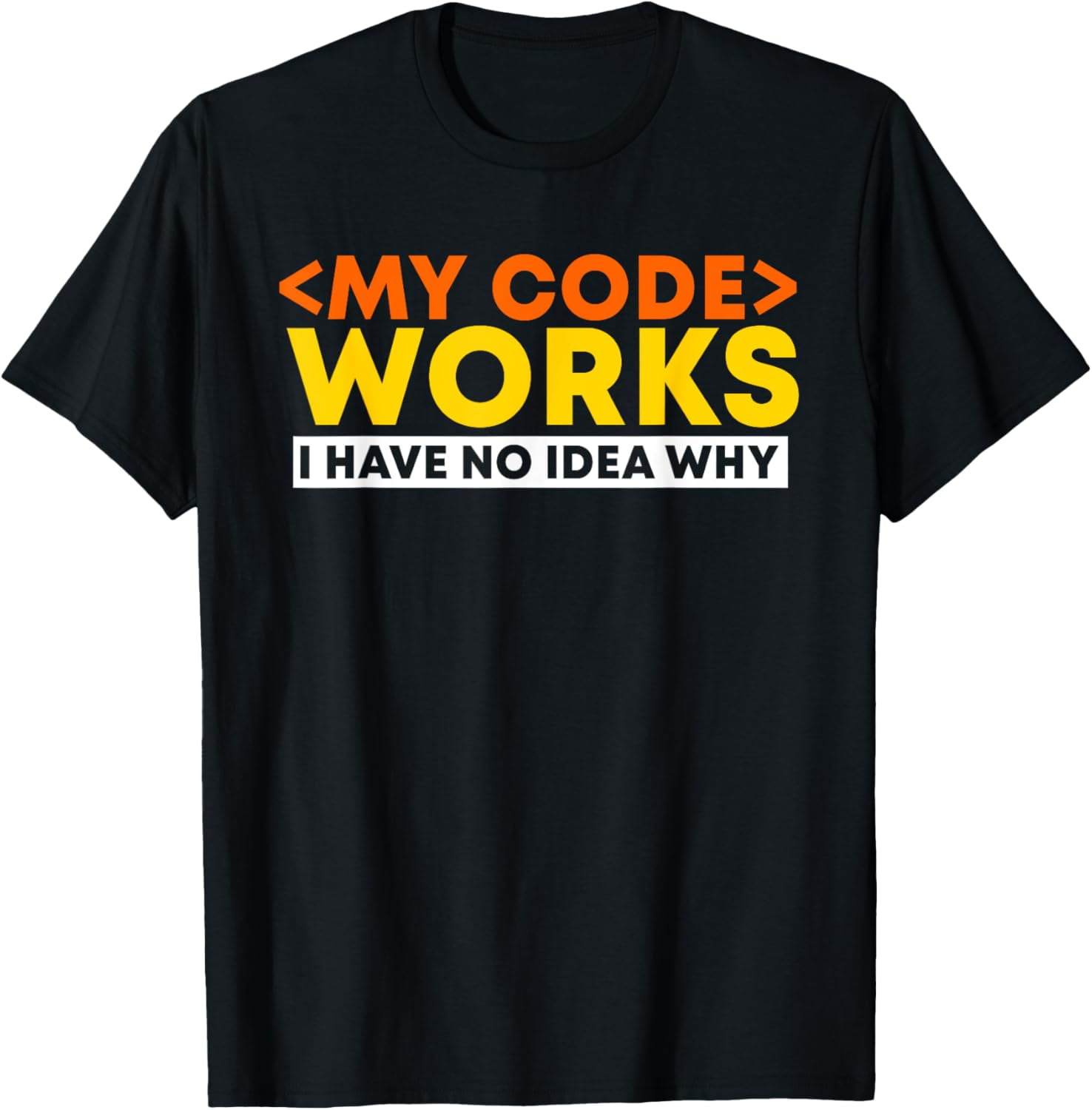 My Code Works I Have No Idea Why Programmer Developer Coding Funny Creative Graphic T-Shirt ...