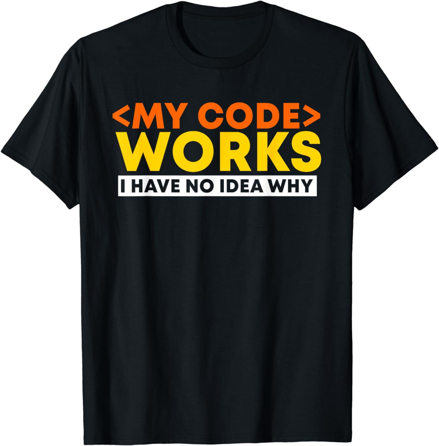 My Code Works I Have No Idea Why Programmer Developer Coding T-Shirt - Walmart.com
