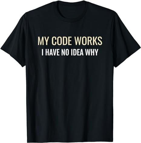 My Code Works I Have No Idea Why T-Shirt Programmer Coder - Walmart.com