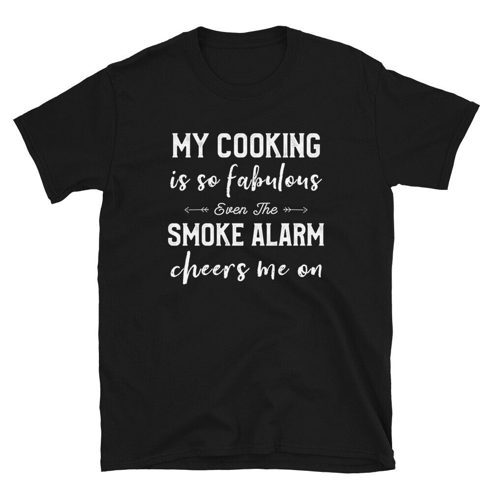 My Cooking Is So Fabulous Even The Smoke Alarm Cheers Me On T-Shirt ...
