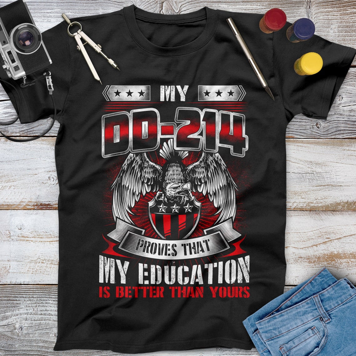 My DD 214 Proves That My Education Is Better Than Yours Veteran Shirt ...