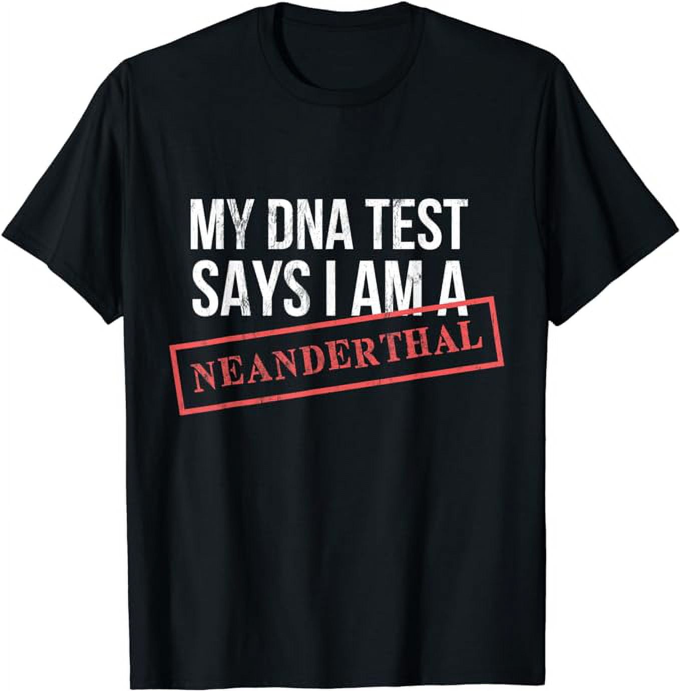 My DNA Test Says I Am A Neanderthal: Funny Joke TShirt - Walmart.com
