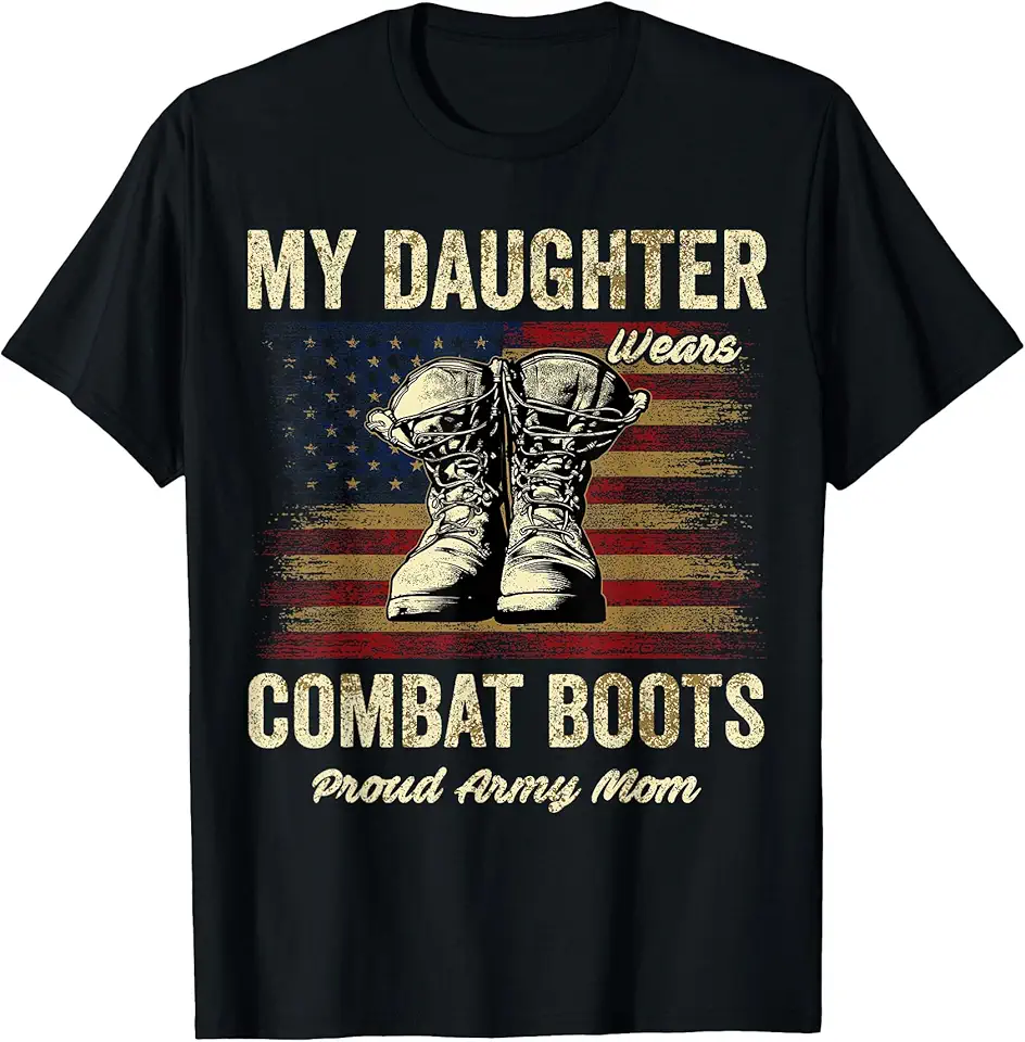 My Daughter Wears Combat Boots Proud Army Mom Veteran Presen T Shirt