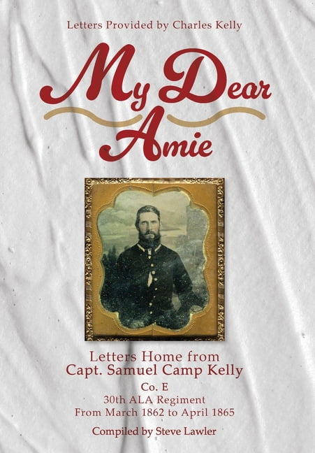 My Dear Amie: Letters Home from Capt. Samuel Camp Kelly (Hardcover ...