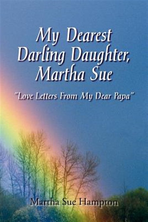 My Dearest Darling Daughter, Martha Sue : Love Letters from My Dear ...