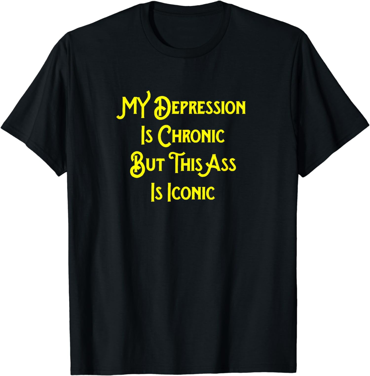 My Depression is Chronic But This Ass is Iconic Shirt Funny T-Shirt ...