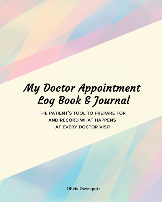 My Doctor Appointment Log Book and Journal: The Patient's Tool to Prepare for and Record What ...