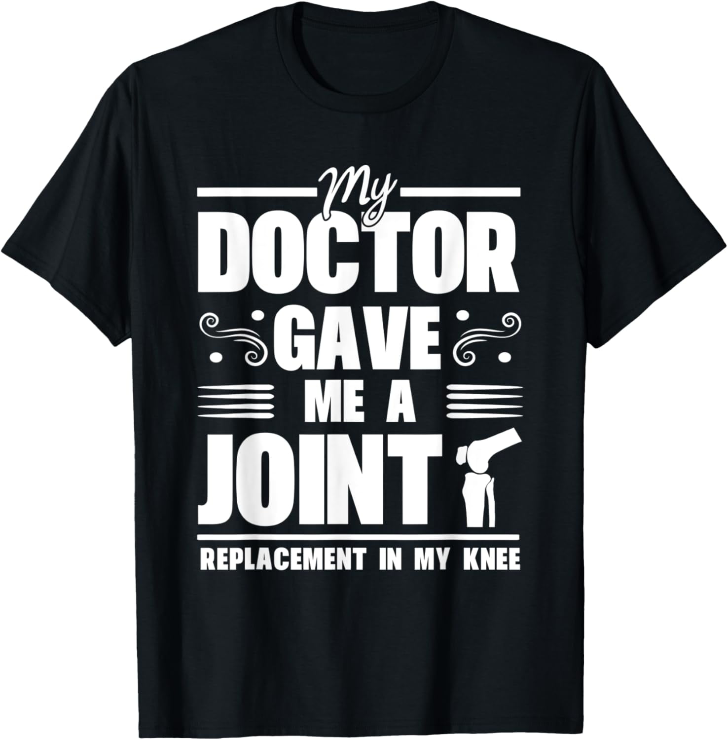 My Doctor Gave Me A Joint Replacement In My Knee Surgery T-Shirt ...