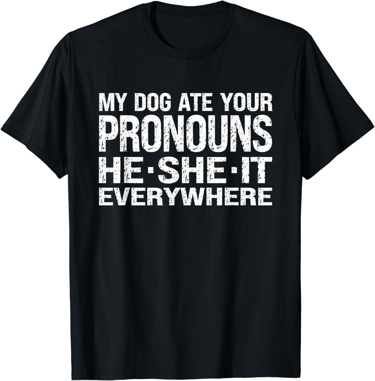 My Dog Ate Your Pronouns He She It Everywhere - Funny Meme T-Shirt ...