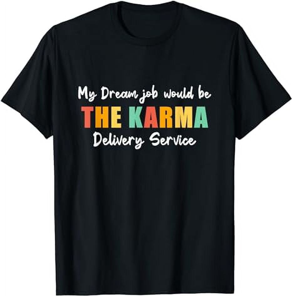 My Dream Job Would Be The Karma Delivery Service T-Shirt - Walmart.com