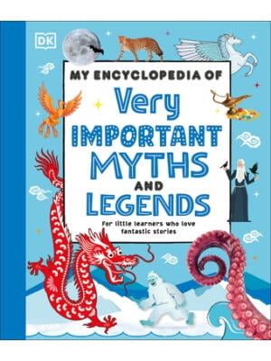 My Encyclopedia of Very Important Myths and Legends : For Little Learners Who Love Fantastic ...