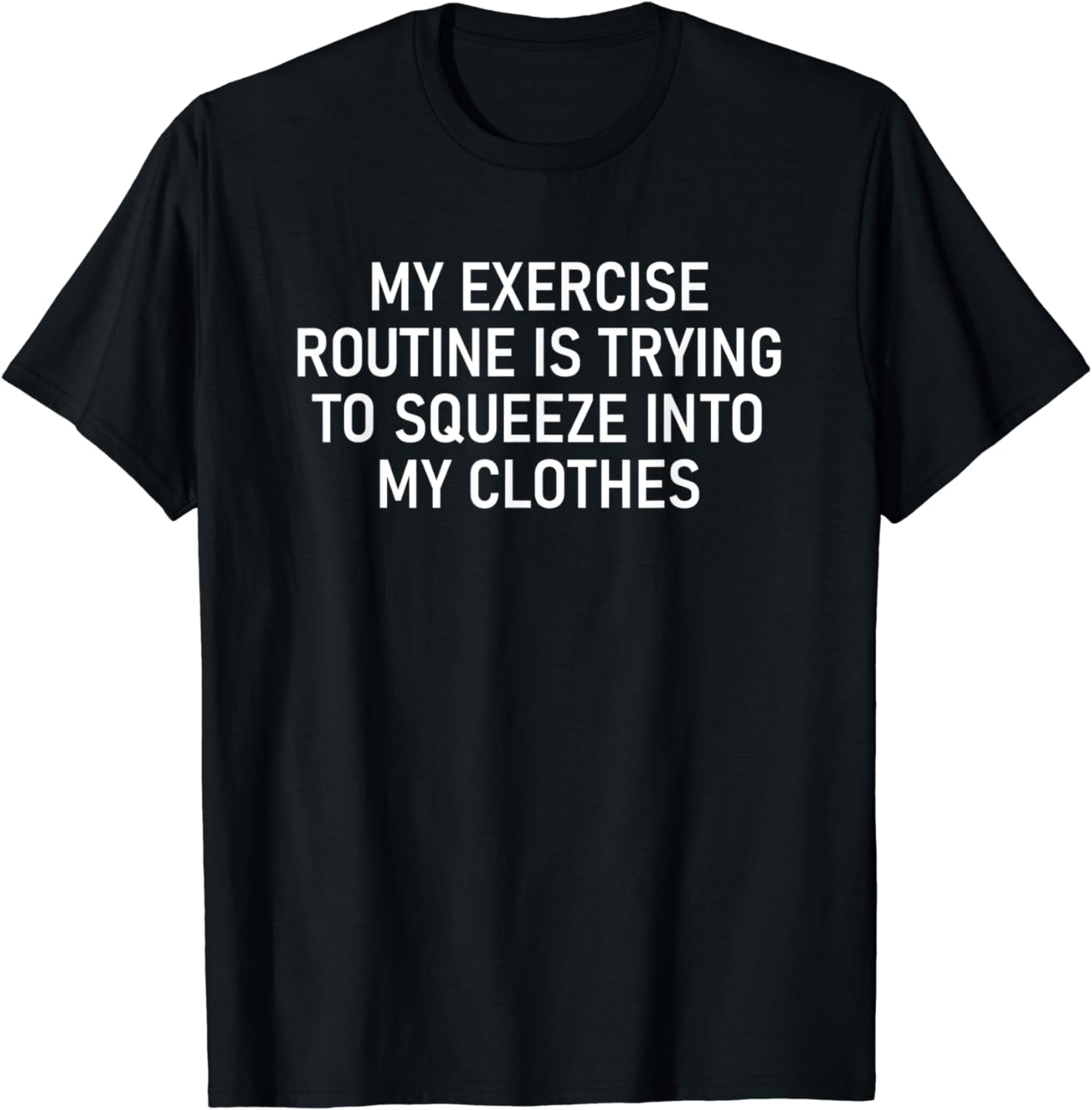 My Exercise Routine Is Trying To Squeeze Into My Clothes T-Shirt ...