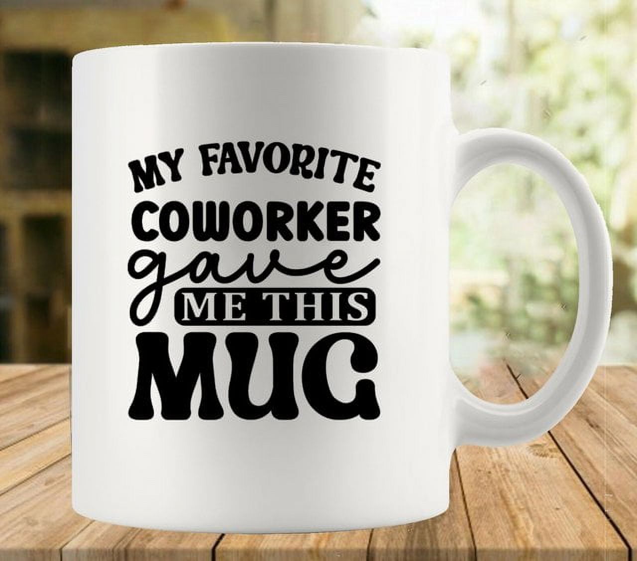 My Favorite Coworker Gave Me This Mug 11 Ounces Funny White Mug - Cute ...