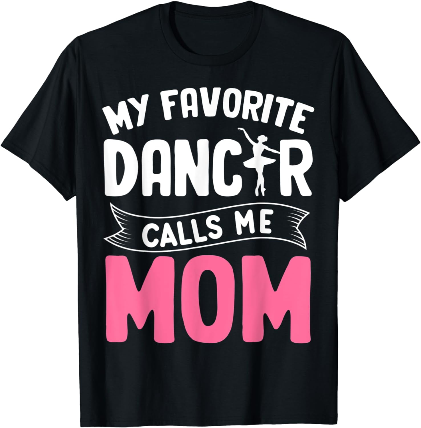 My Favorite Dancer Calls Me Mom Ballet Mother’s Day Ideas T-Shirt ...