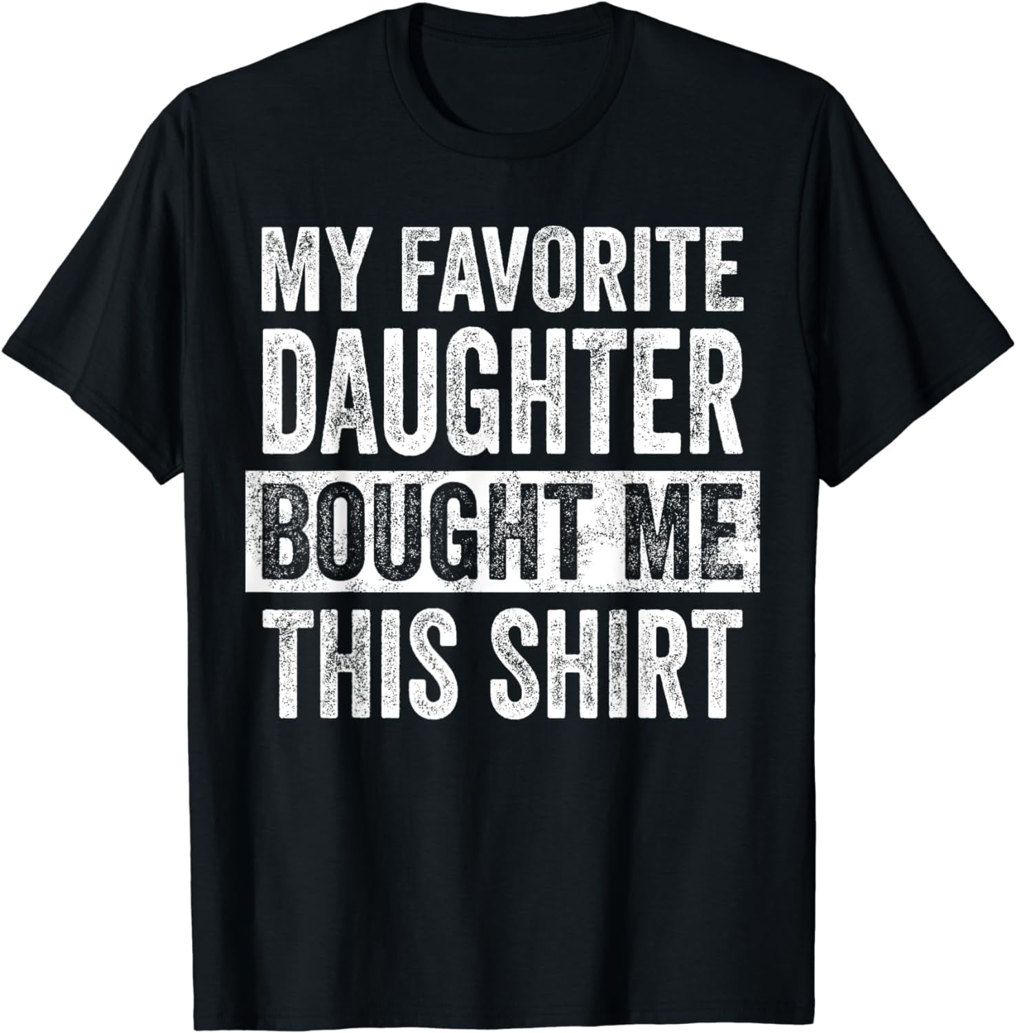 My Favorite Daughter Bought Me This Shirt | Funny Dad Gift T-Shirt - Walmart.com