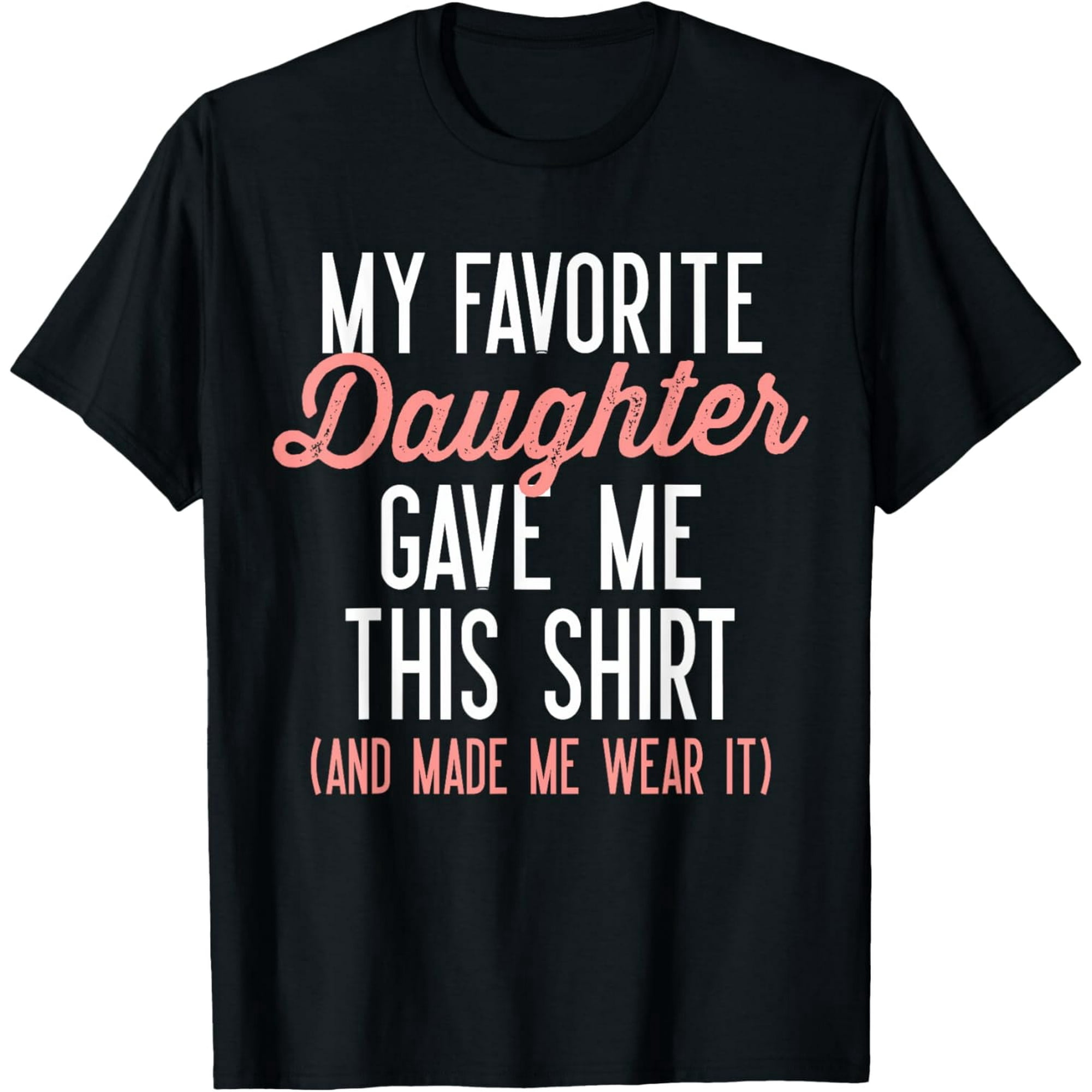 My Favorite Daughter Gave Me This Shirt Cute Gifts Dad Mom T-Shirt ...