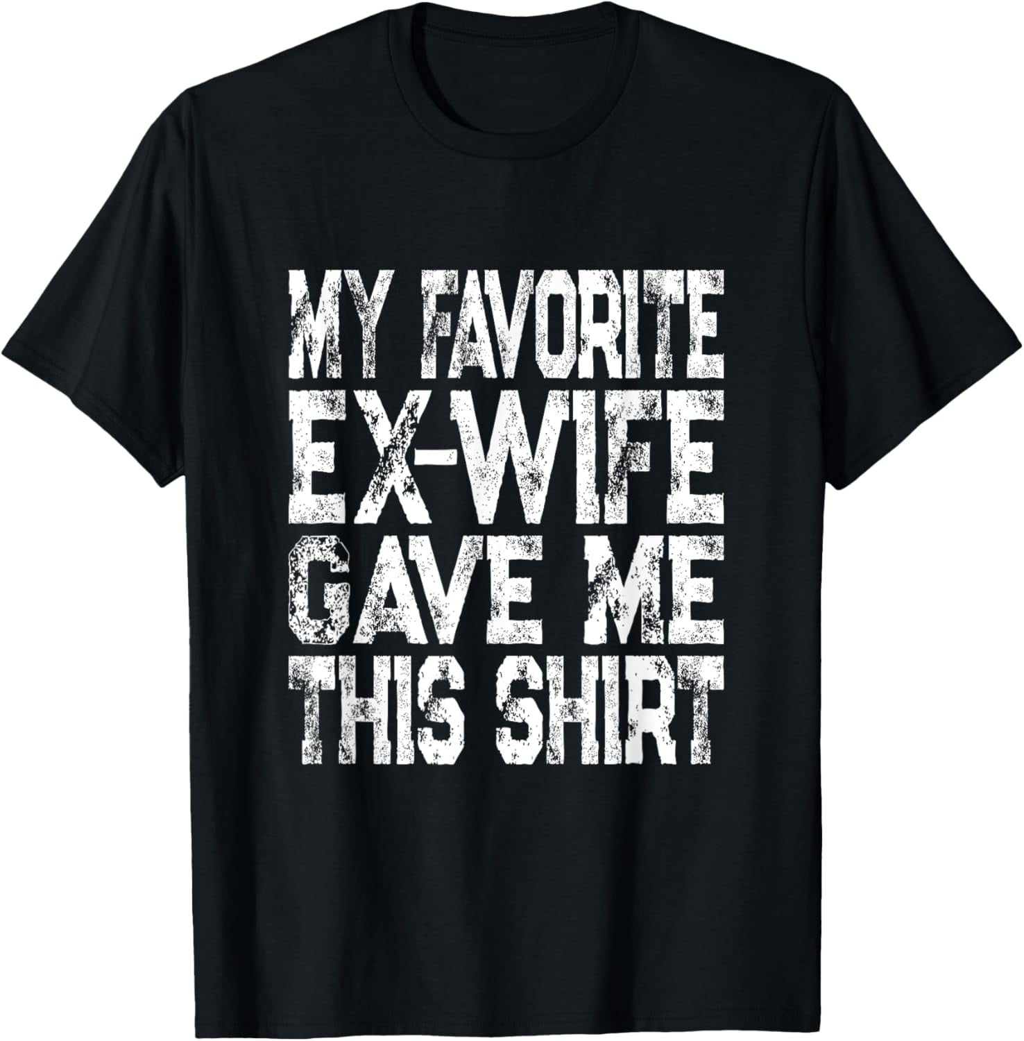 My Favorite Ex-Wife Gave Me This Shirt Funny Ex-Husband Joke T-Shirt ...