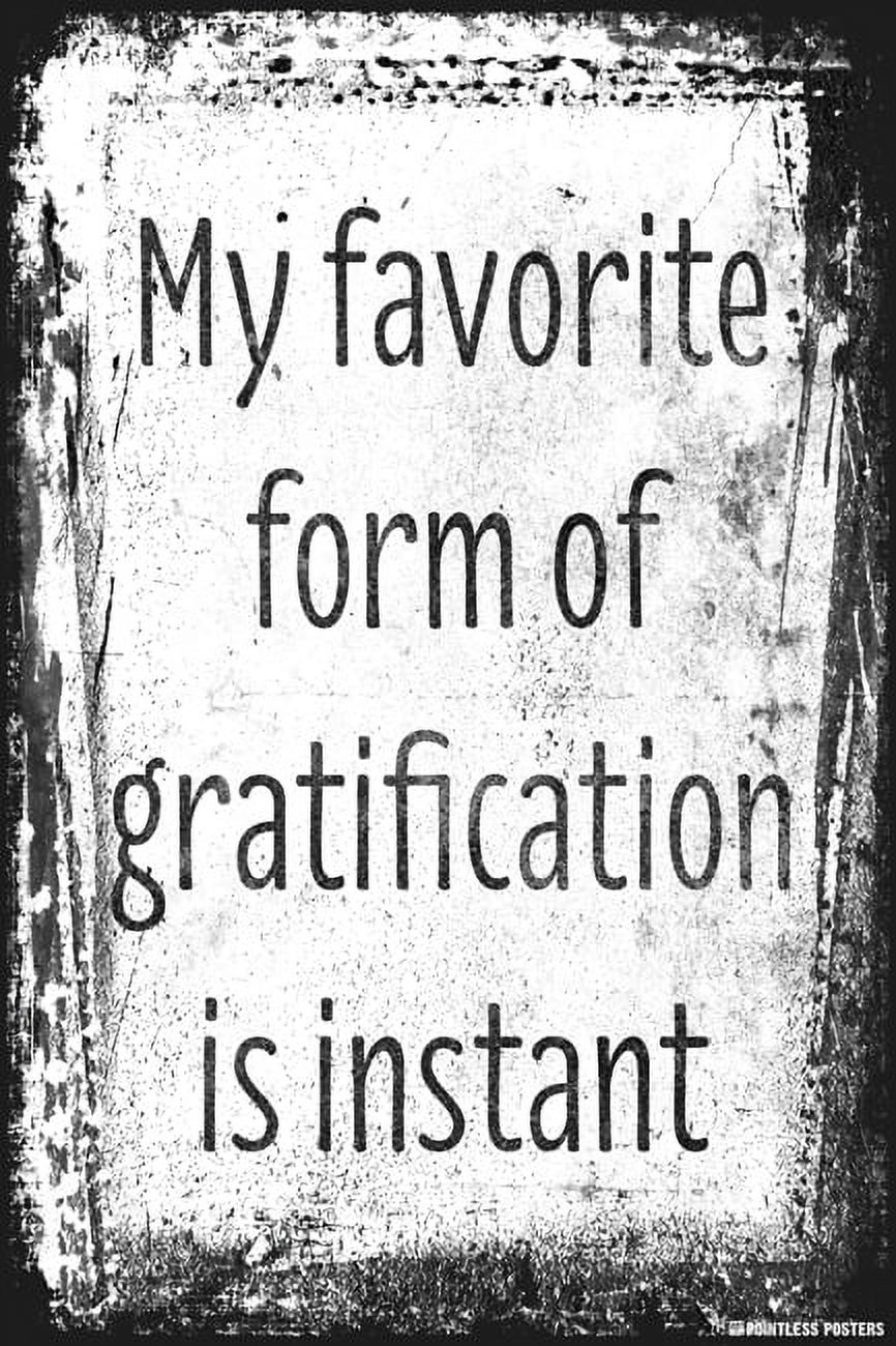 My Favorite Form Of Gratification Is Instant Poster Print - Walmart.com