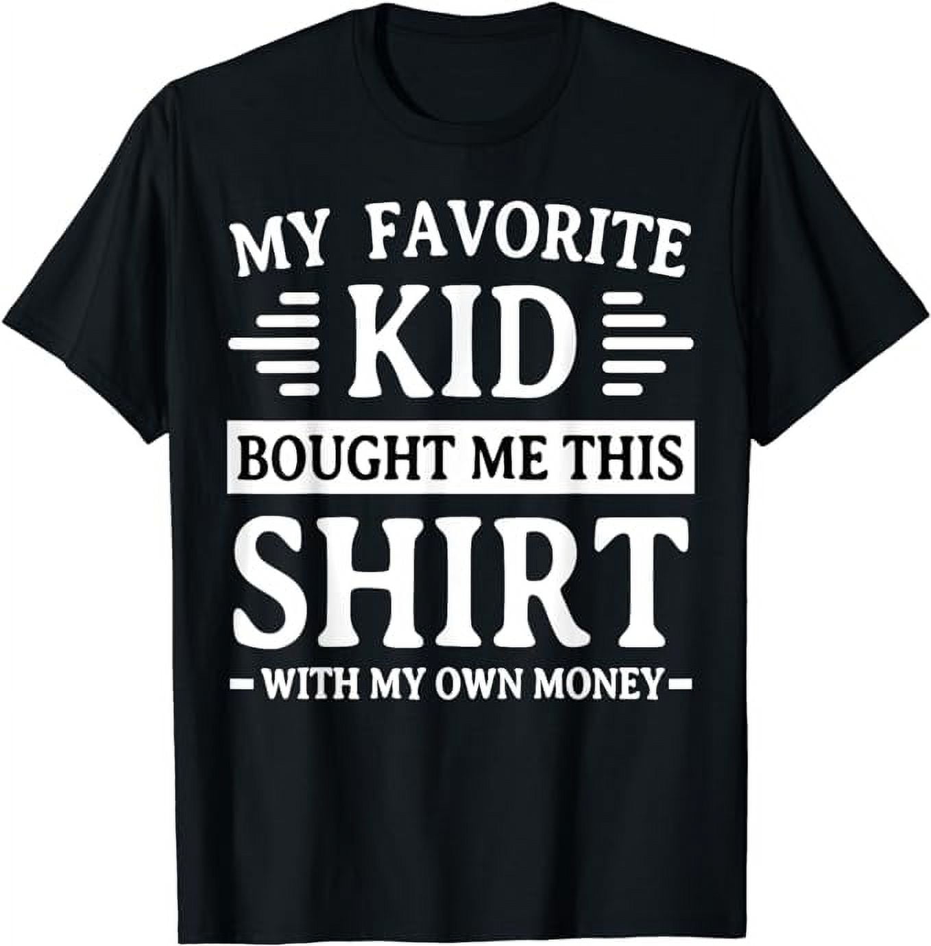 My Favorite Kid Bought Me This Shirt With My Money Funny T-Shirt ...