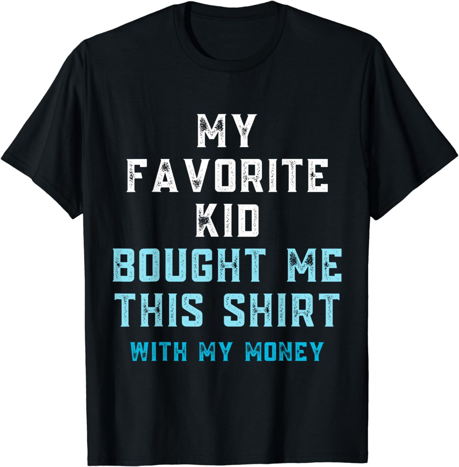My Favorite Kid Bought Me This Shirt With My Money Funny T-Shirt ...