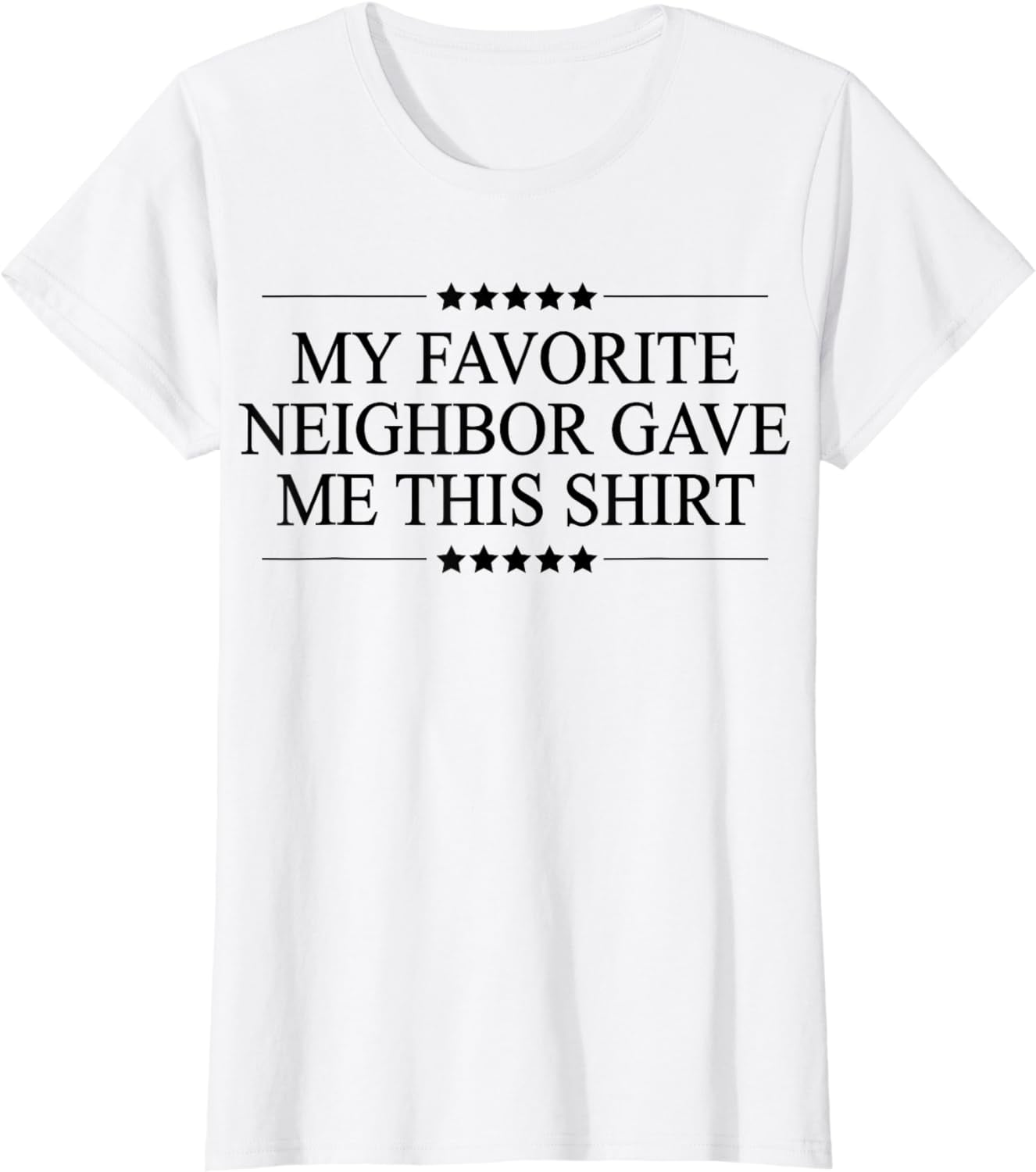 My Favorite NEIGHBOR Gave Me This | Funny Gift - Graphic T-Shirt ...