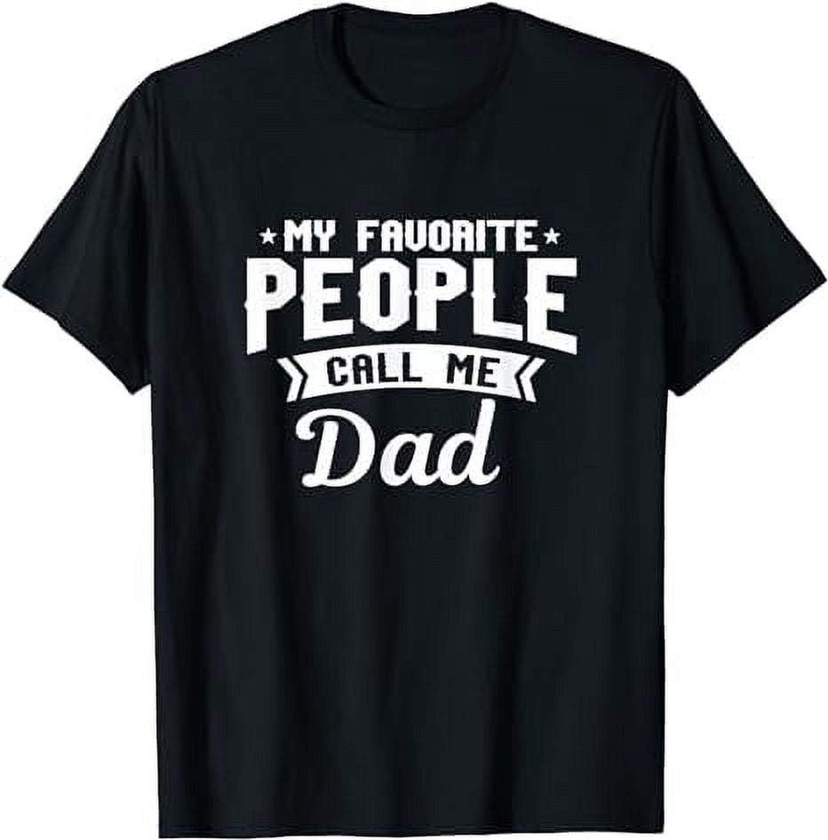 My Favorite People Call Me Dad Funny T Shirt - Walmart.com