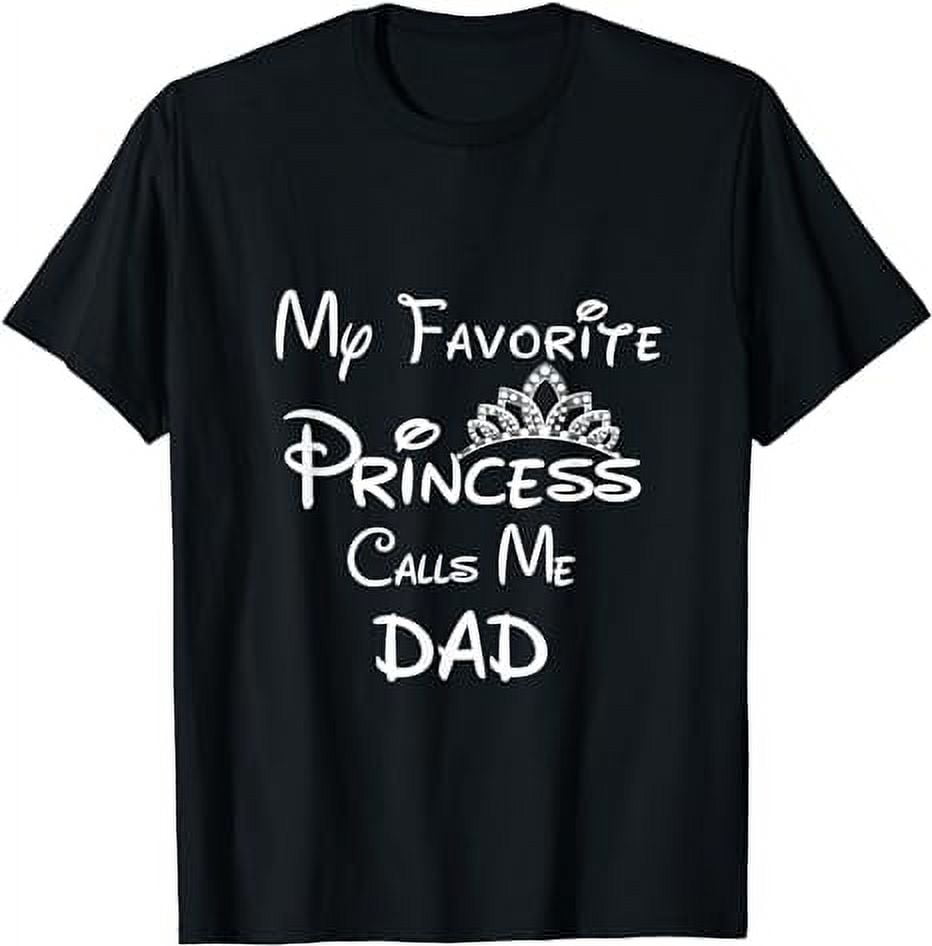 My Favorite Princess Calls Me Dad T-Shirt Dad Daughter Tee - Walmart.com