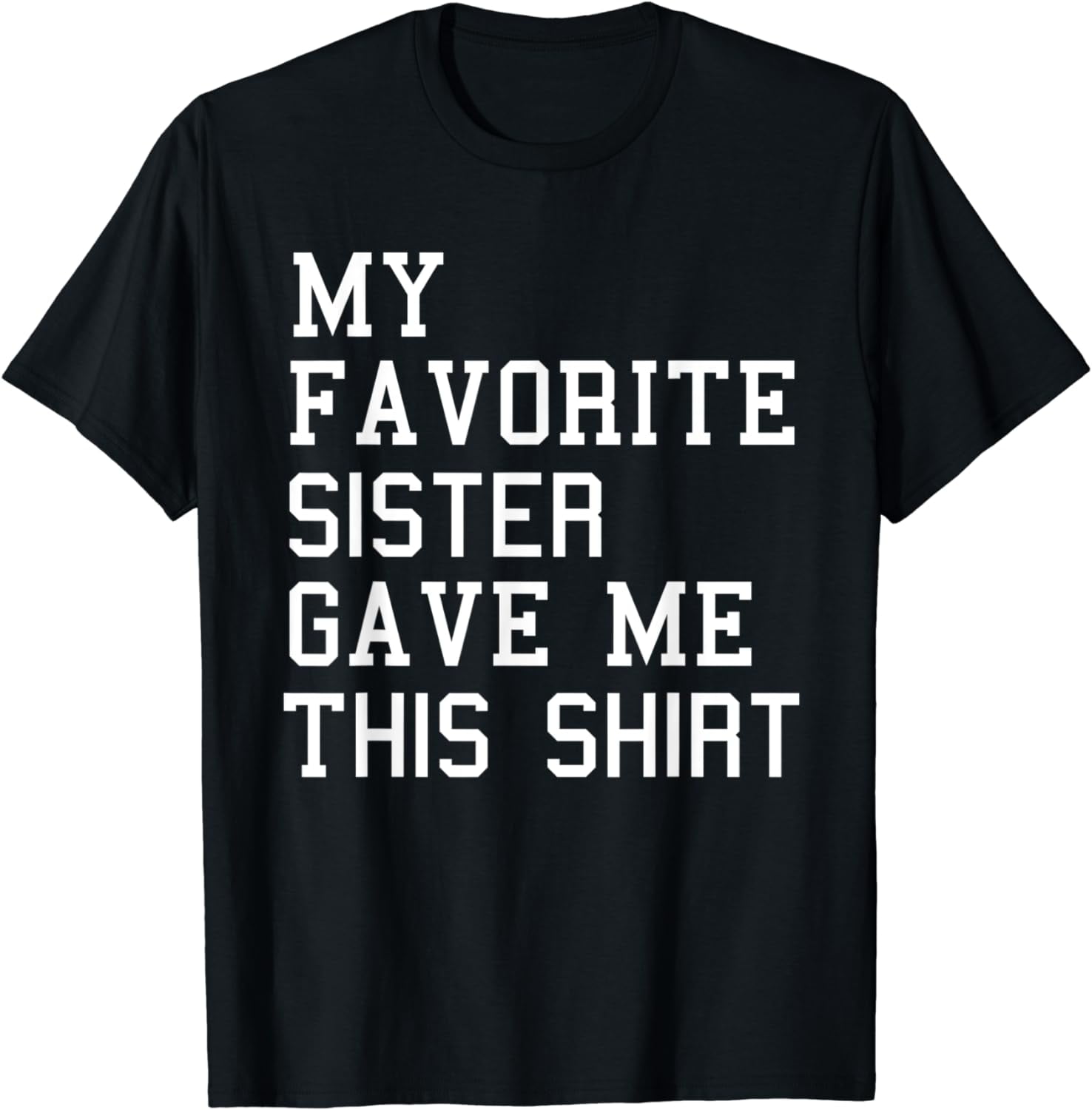 My Favorite Sister Gave Me This Shirt National Siblings Day - Walmart.com