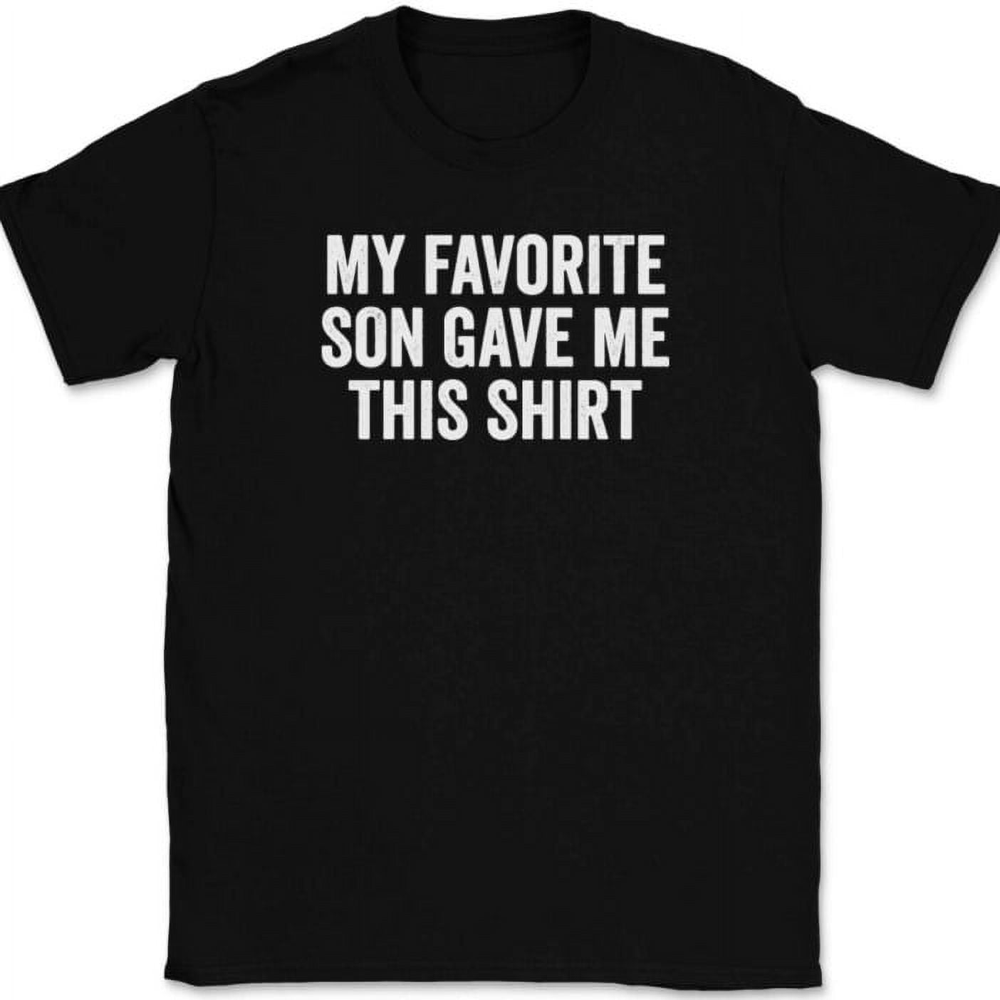 My Favorite Son Gave Me This Shirt T-Shirt Tee Funny Mothers Fathers ...