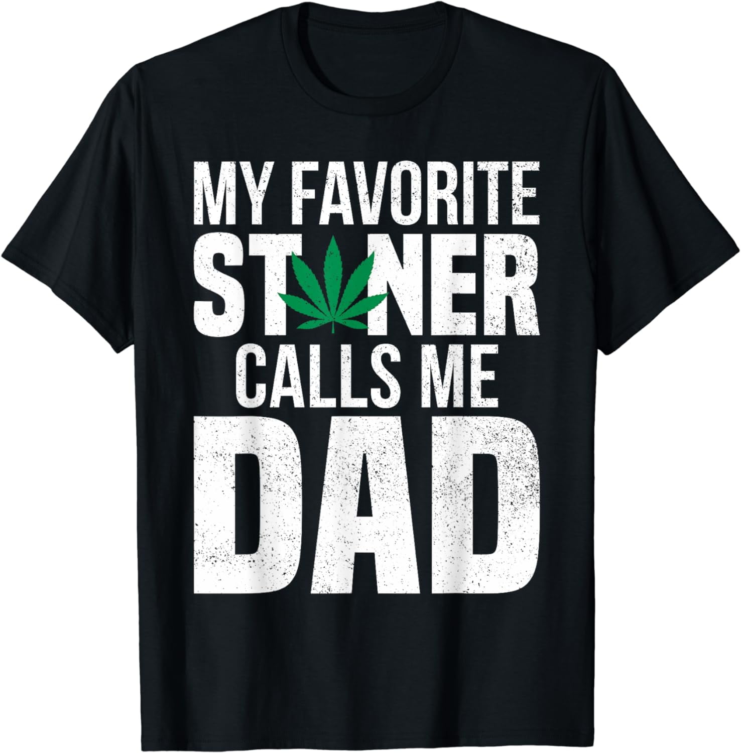 My Favorite Stoner Calls Me Dad Marijuana Weed Pot Smoker T-Shirt ...