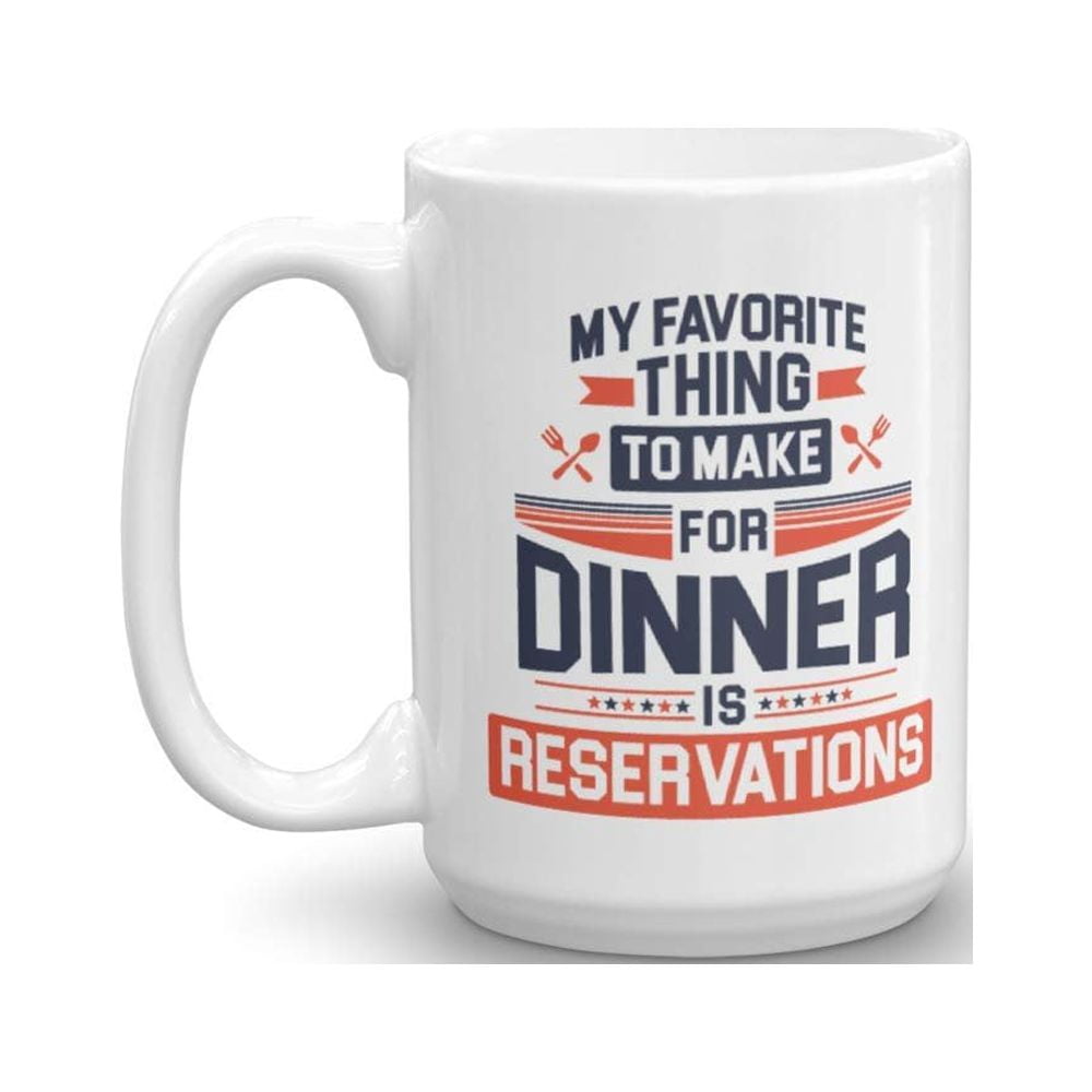 My Favorite Thing To Make For Dinner Is Reservations Funny Quote Coffee ...