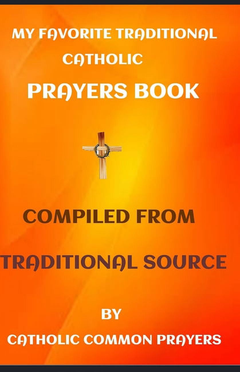 My Favorite Traditional Catholic Prayers Book : Compiled from the ...