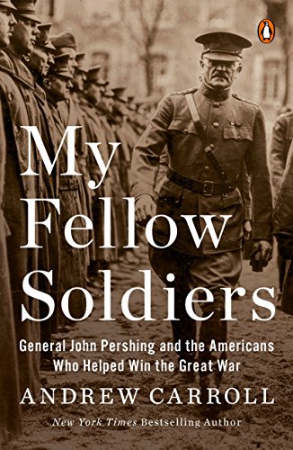 Pre-Owned My Fellow Soldiers: General John Pershing and the Americans Who Helped Win the Great ...