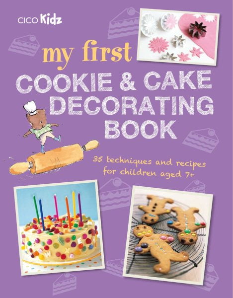 My First Cookie & Cake Decorating Book : 35 techniques and recipes for ...